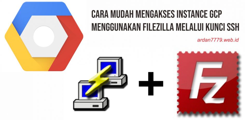 Cara Mudah Mengakses Instance GCP Menggunakan FileZilla dan PuTTy SSH Generator | Ardan7779